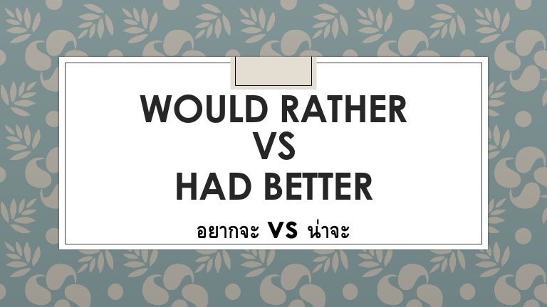 Would rather vs had better อยากจะ vs น่าจะ