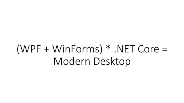 (WPF + WinForms) * .NET Core = Modern Desktop | PPT (WPF + WinForms) * .NET Core = Modern Desktop | PPT
