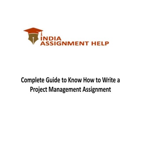 Complete Guide to Know How to Write a Project Management Assignment | PPTX