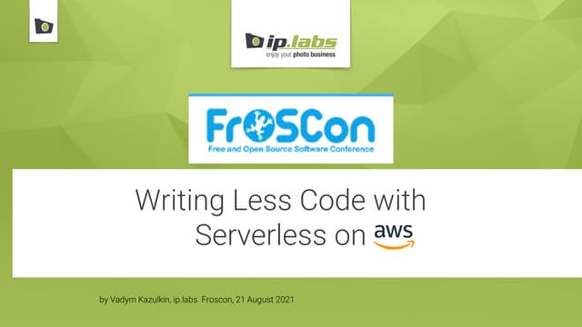 Writing Less Code With Serverless On Aws At Froscon 2021 Ppt