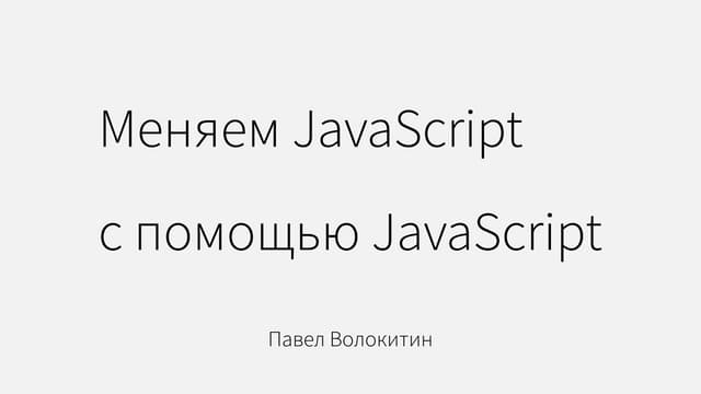 Меняем Javascript с помощью Javascript Ppt