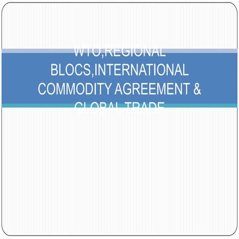 Wto,Regional blocs,International commodity agreement and global trade | PPT