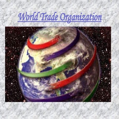 WORLD TRADE ORAGANIZATION- INSTITUTION TO MANAGE TRADE BETWEEN NATIONS ...