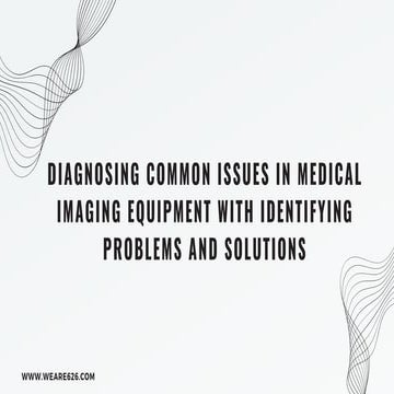Diagnosing Common Issues in Medical Imaging Equipment with Identifying ...