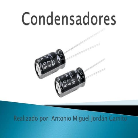 Condensadores antonio miguel jordan gamito | PPTX