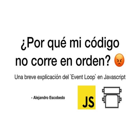 Why does my code doesn't run in order? GdlJs - Guadalajara Javascript Meetup (2019) | PPT