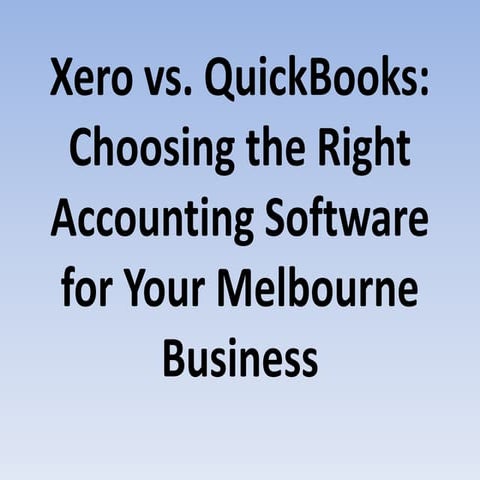 Xero vs. QuickBooks: Choosing the Right Accounting Software for Your Melbourne Business | PPTX