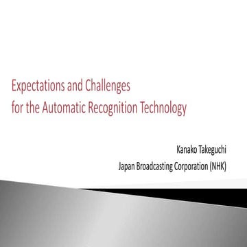 Expectiations and challenges for the Automatic Ecognition Technology. Kanako Takeguchi, NHK | PPTX