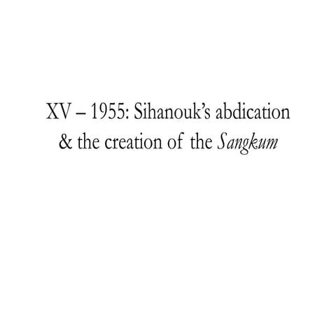 1955 Sihanouk’s abdication and the creation of the Sangkum. Dr Henri ...