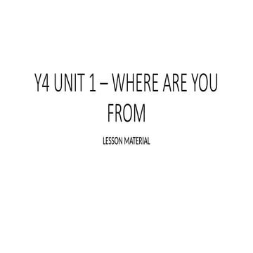 YEAR 4 UNIT 1 – WHERE ARE YOU FROM ? ENGLISH | PPTX