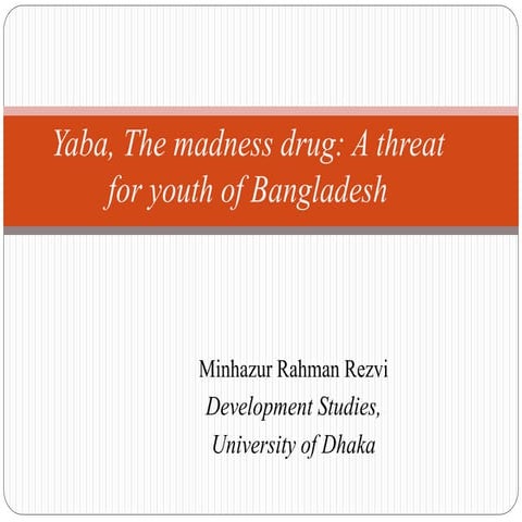 Yaba, The madness drug: A threat for youth of Bangladesh | PPTX