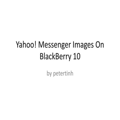 Yahoo! messenger images on black berry 10 | PPTX | Computing | Technology & Computing