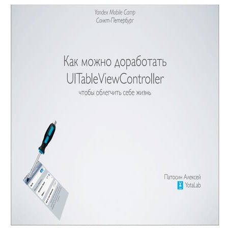 Алексей Патосин «Как можно доработать UITableViewController, чтобы облегчить себе жизнь» | PDF