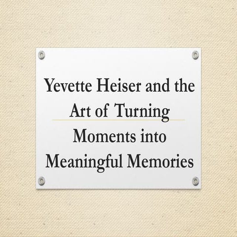 Yevette Heiser and the Art of Turning Moments into Meaningful Memories ...