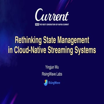 Rethinking State Management in Cloud-Native Streaming Systems With Yingjun Wu | Current 2022 | PPT