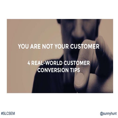 You Are Not Your Customer - #SLCSEM Jan. 2015 | PPTX