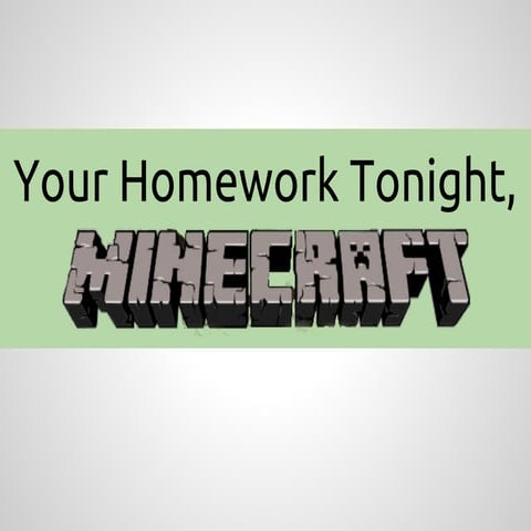 Your Homework Tonight, Minecraft #NCCE2014 | PDF
