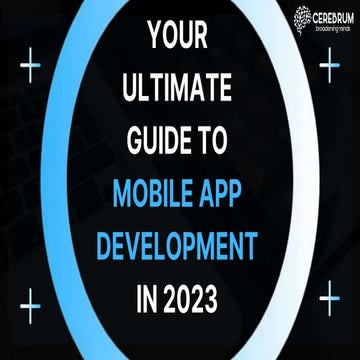 YOUR ULTIMATE GUIDE TO MOBILE APP DEVELOPMENT IN 2023 | PPTX