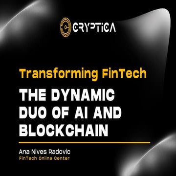 [DSC Europe 23][Cryptica] Ana_Nives_Radovic_-_The_Dynamic_Duo_of_AI_and_Blockchain_in_FinTech.pdf