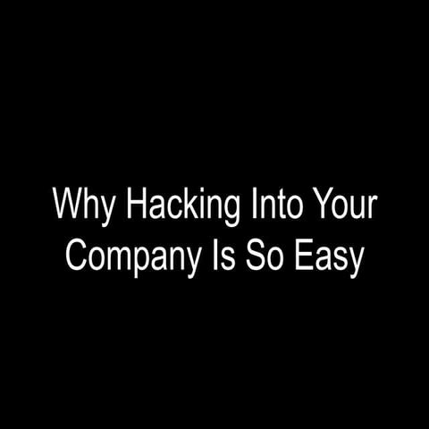 Why Hacking into Your Company is so Easy | PPTX