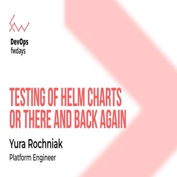 "Testing of Helm Charts or There and Back Again", Yura Rochniak | PDF
