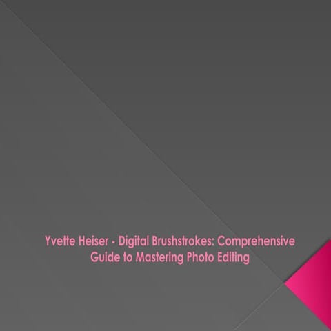 Yvette Heiser - Digital Brushstrokes: Comprehensive Guide to Mastering Photo Editing | PPT