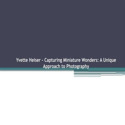 Yvette Heiser – Capturing Miniature Wonders.pptx