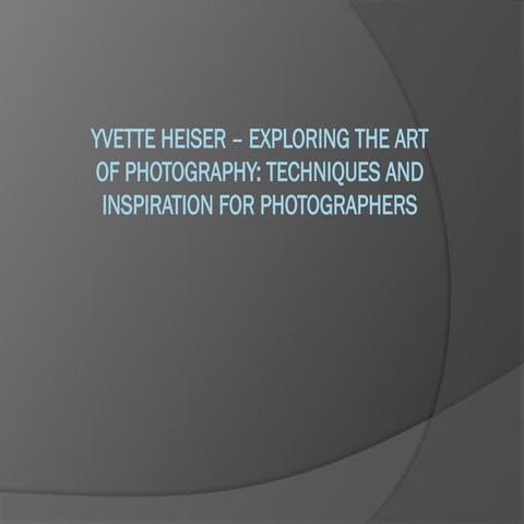 Yvette Heiser – Exploring the Art of Photography: Techniques and ...