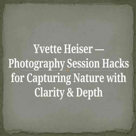 Yvette Heiser — Photography Session Hacks for Capturing Nature with ...