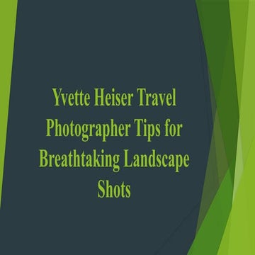 Yvette Heiser Travel Photographer Tips for Breathtaking Landscape.pptx